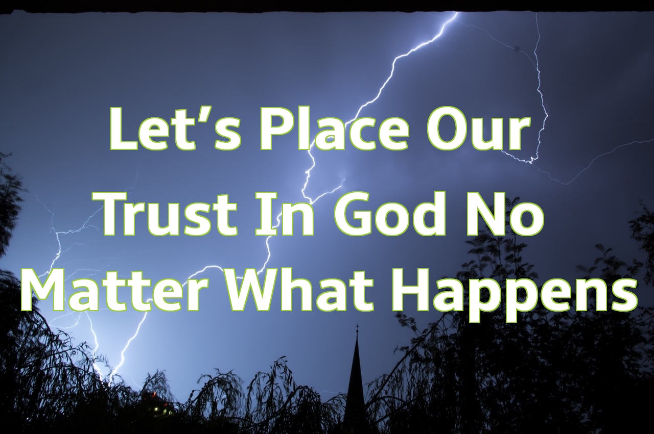 Let's Place Our Trust In God No Matter What Happens Let's Place Our Trust In God No Matter What Happens
